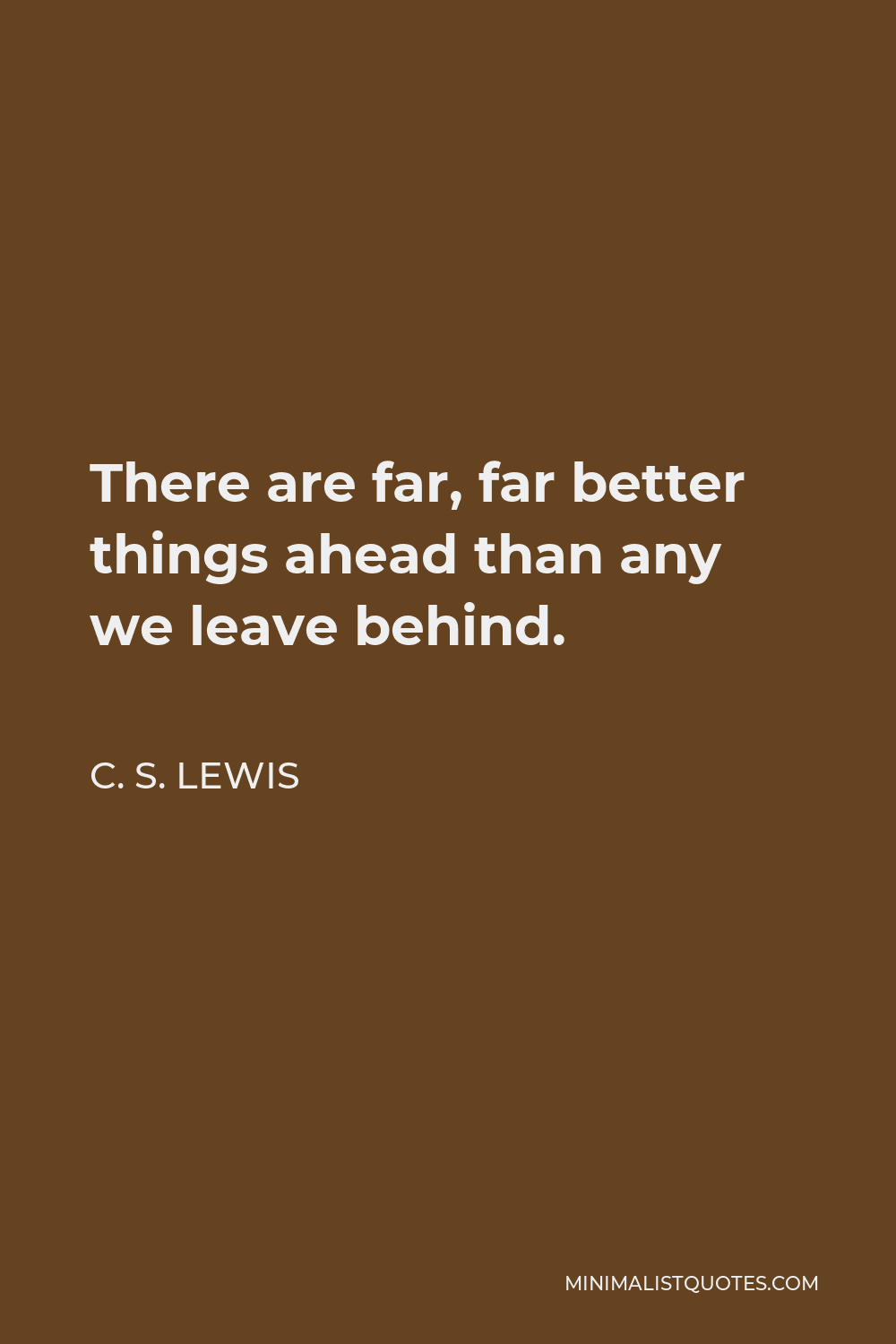 C S Lewis Quote There Are Far Far Better Things Ahead Than Any We