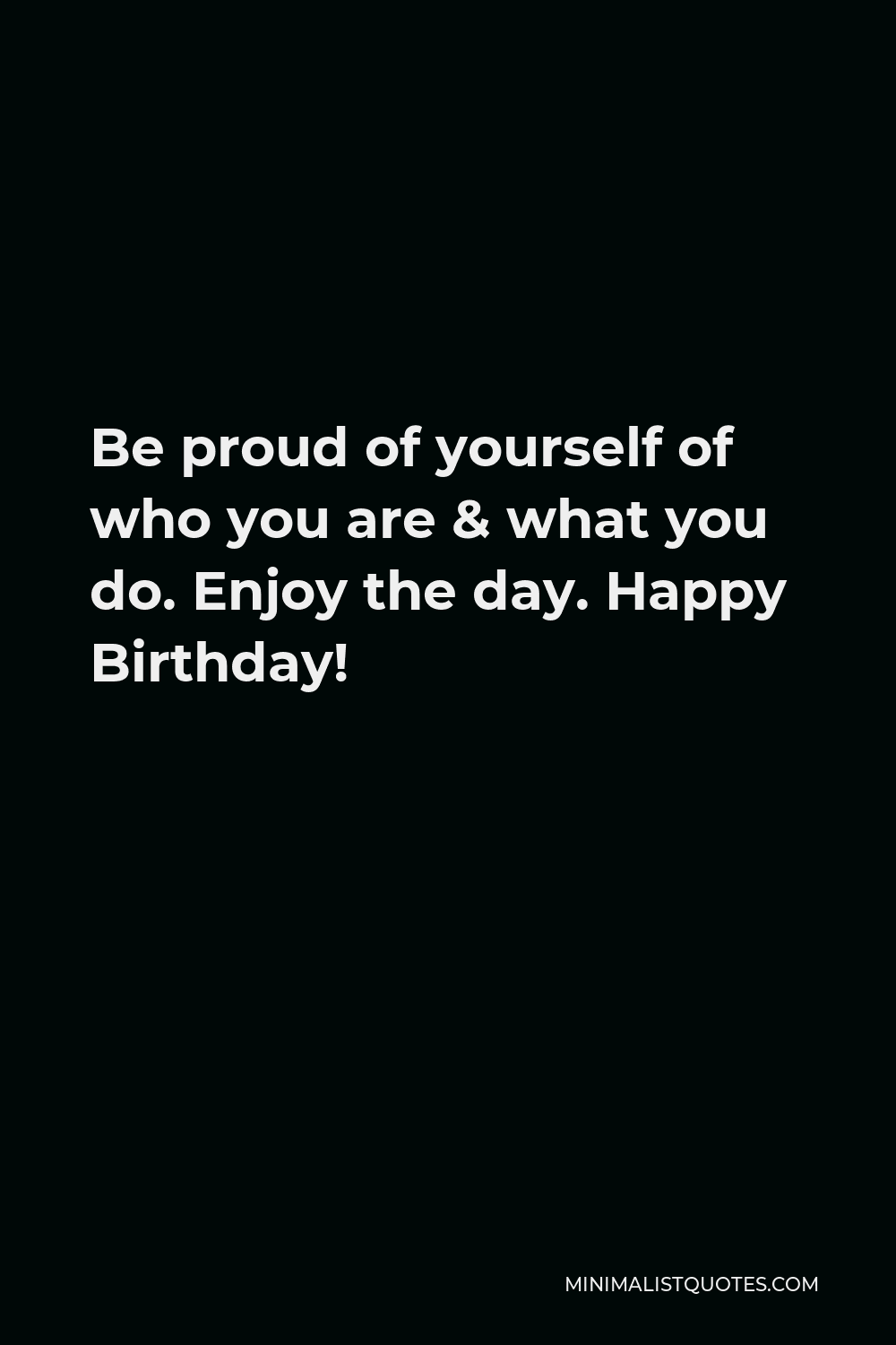 Be Proud Of Yourself Of Who You Are What You Do Enjoy The Day Happy be-proud-of-yourself-of-who-you-are-what-you-do-enjoy-the-day-happy