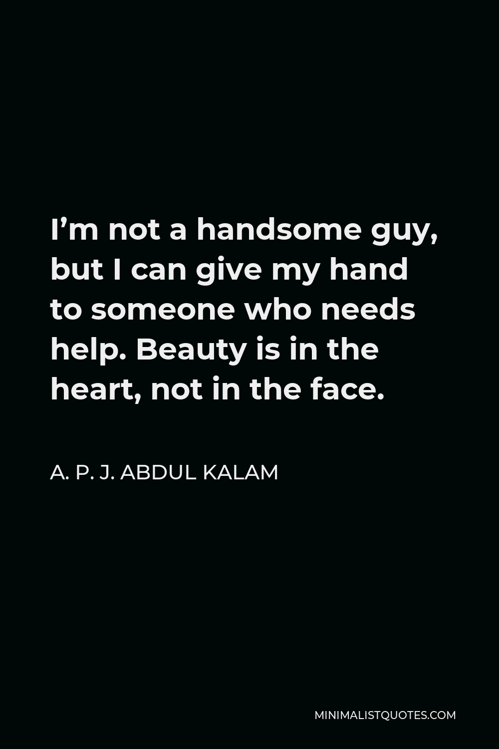 A P J Abdul Kalam Quote I m Not A Handsome Guy But I Can Give My a-p-j-abdul-kalam-quote-i-m-not-a-handsome-guy-but-i-can-give-my