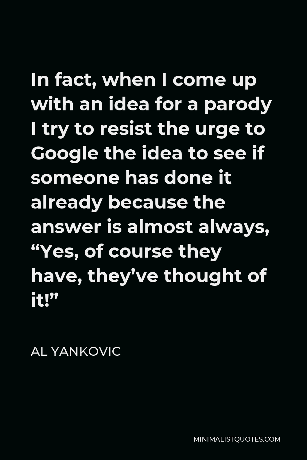 Al Yankovic Quote In Fact When I Come Up With An Idea For A Parody I al-yankovic-quote-in-fact-when-i-come-up-with-an-idea-for-a-parody-i