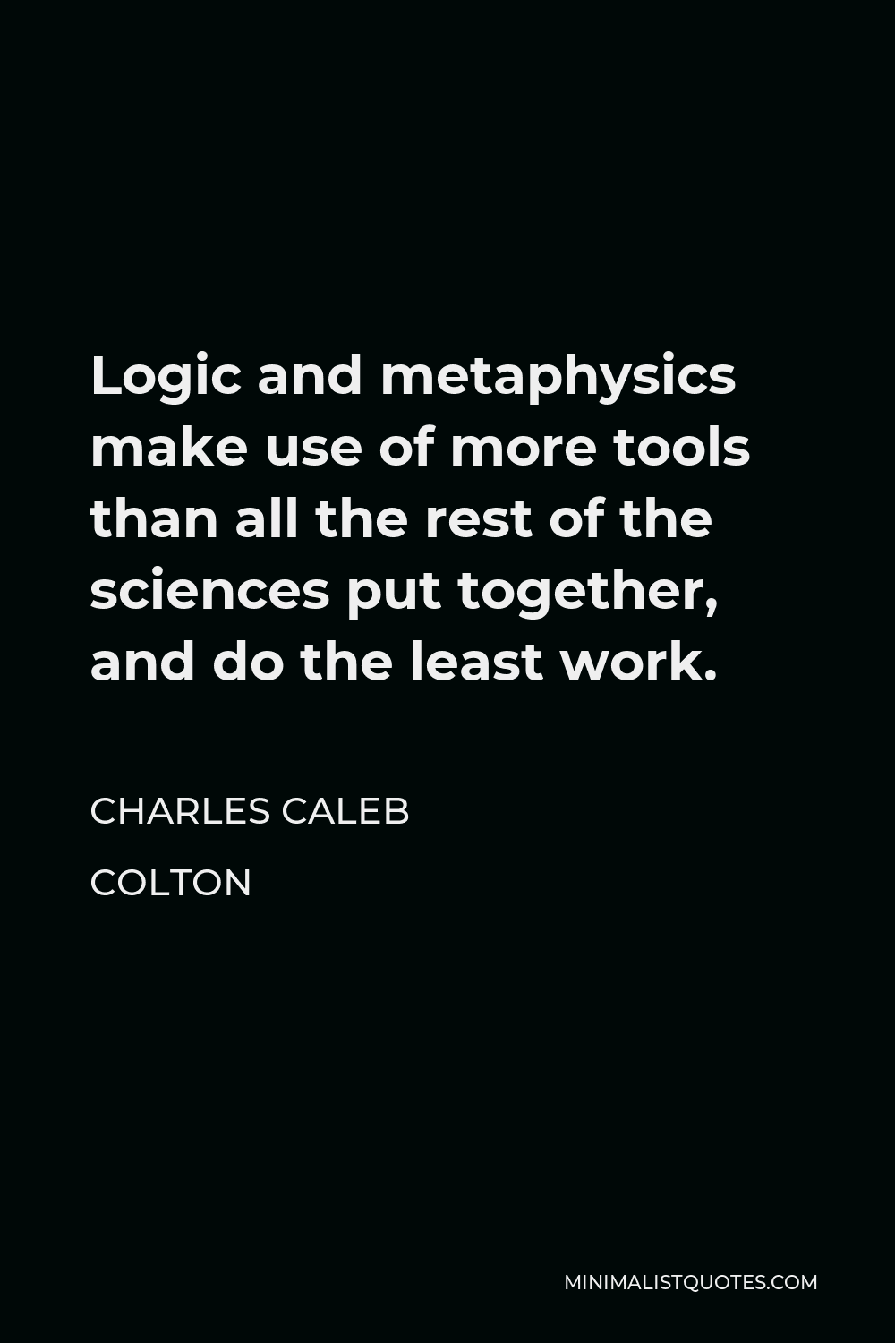 Charles Caleb Colton Quote Logic And Metaphysics Make Use Of More charles-caleb-colton-quote-logic-and-metaphysics-make-use-of-more