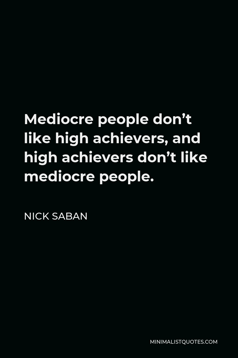 Nick Saban Quote Mediocre People Dont Like High Achievers And High
