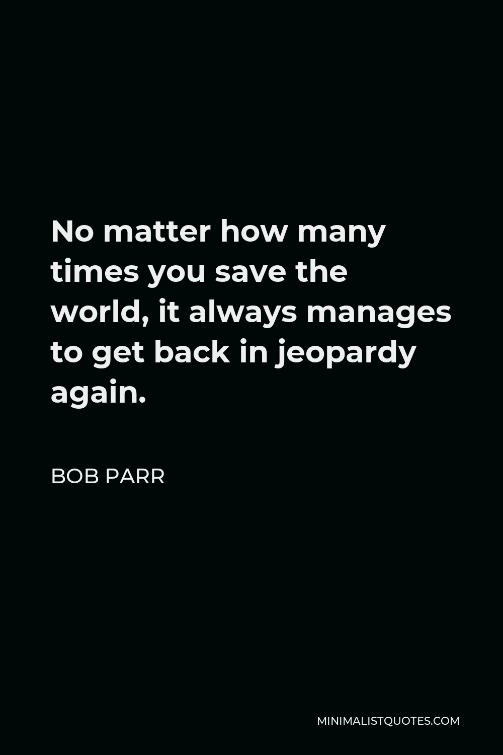 Bob Parr Quote No Matter How Many Times You Save The World It Always