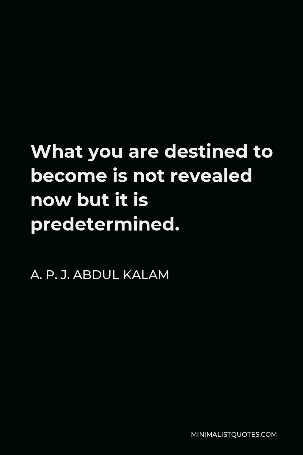 A P J Abdul Kalam Quote What You Are Destined To Become Is Not a-p-j-abdul-kalam-quote-what-you-are-destined-to-become-is-not