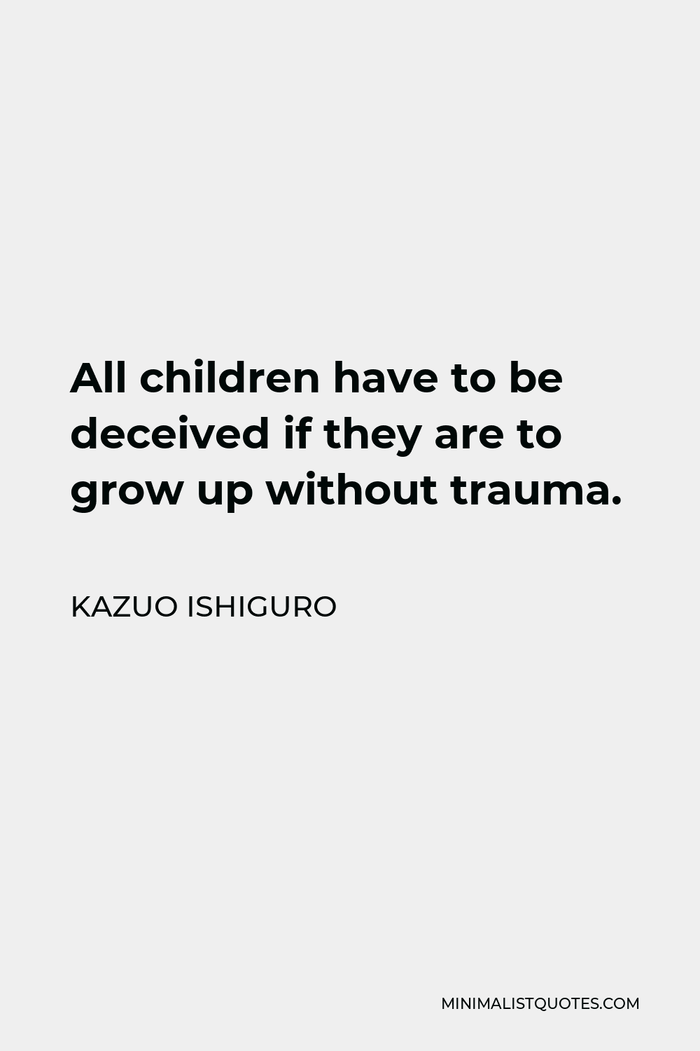 Kazuo Ishiguro Quote All Children Have To Be Deceived If They Are To