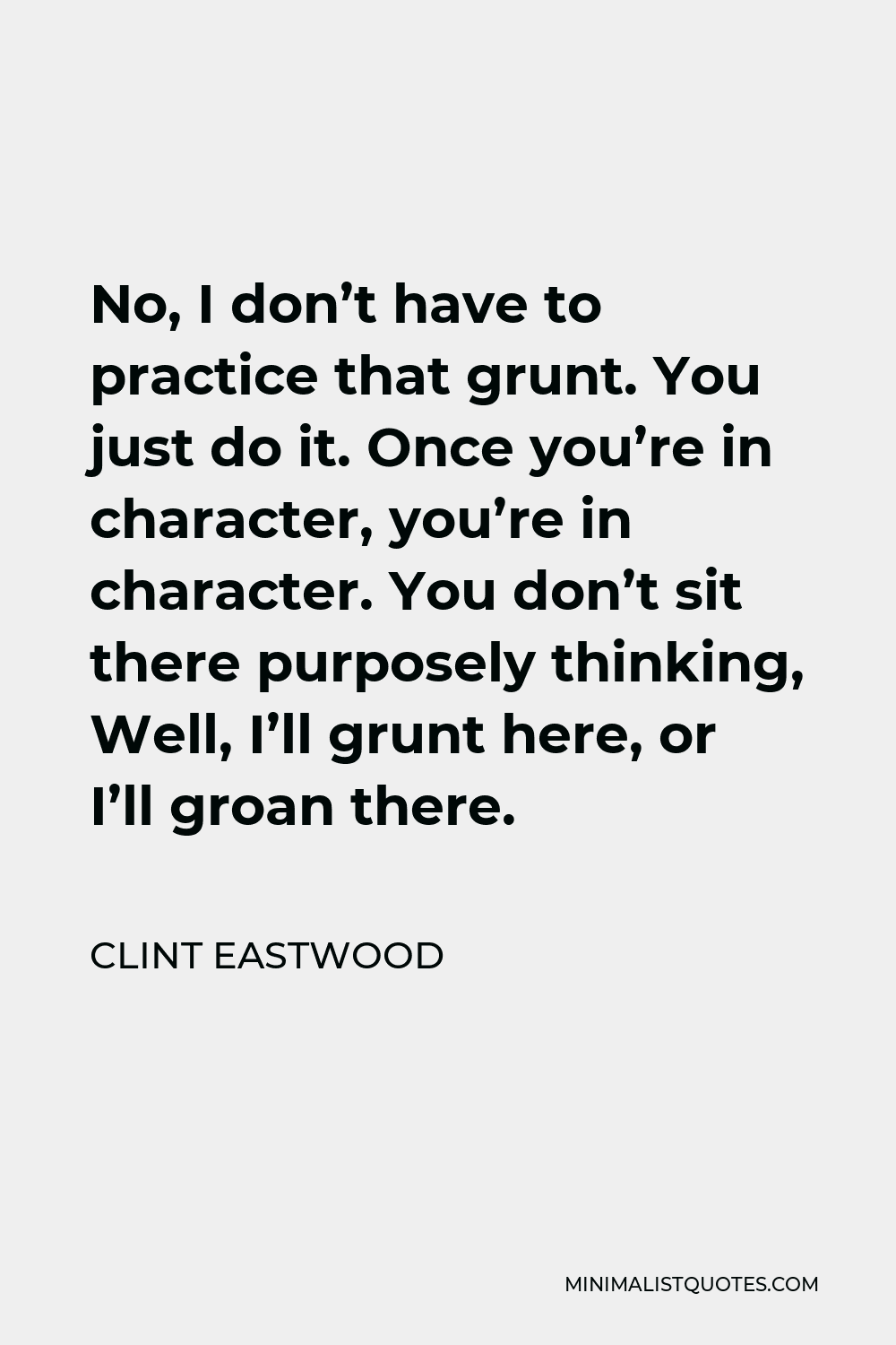 Clint Eastwood Quote No I Don t Have To Practice That Grunt You Just